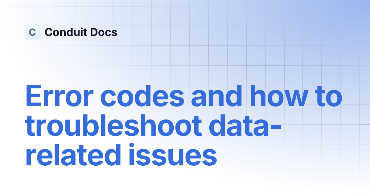 Error codes and how to troubleshoot data-related issues | Conduit Docs