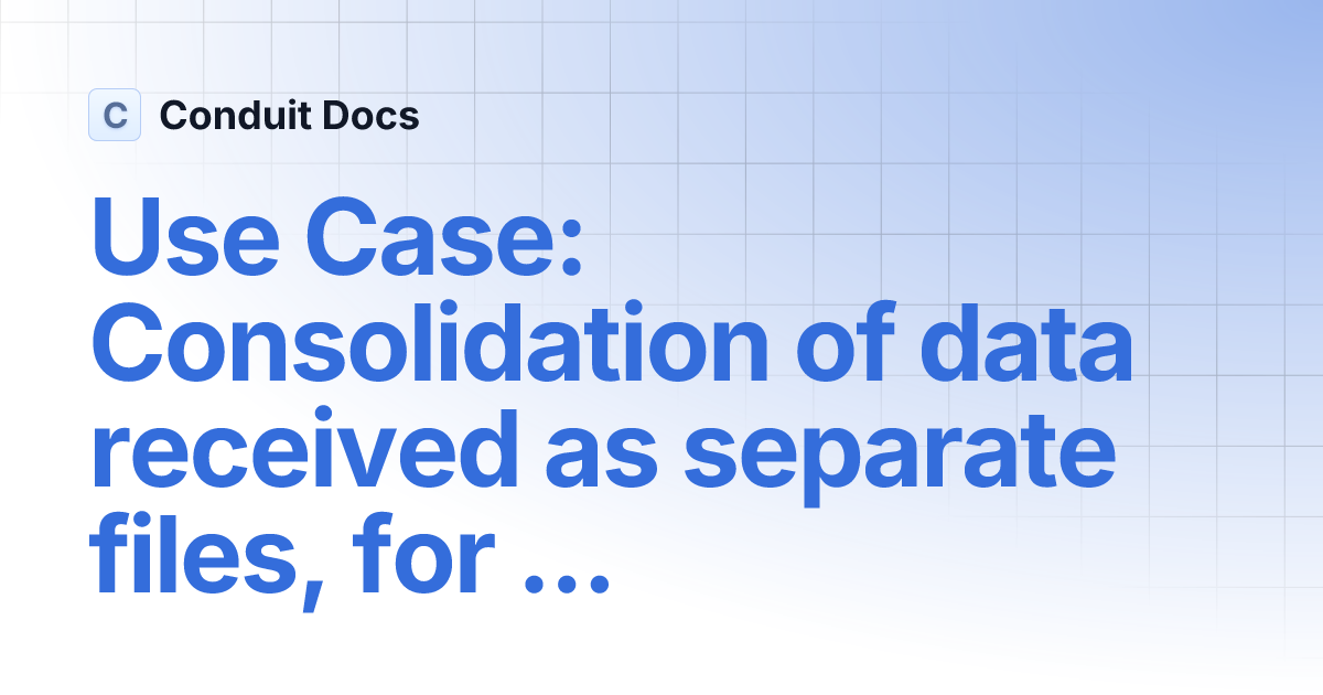 Use Case: Consolidation of data received as separate files, for example ...