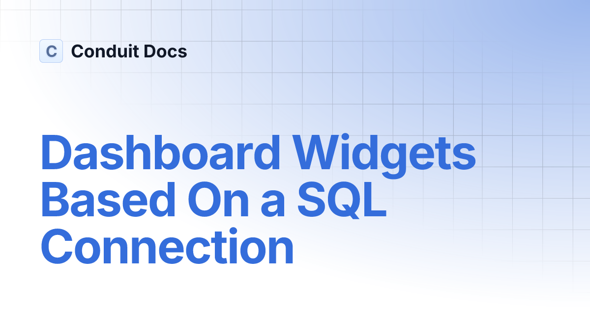 Dashboard Widgets Based On a SQL Connection | Conduit Docs