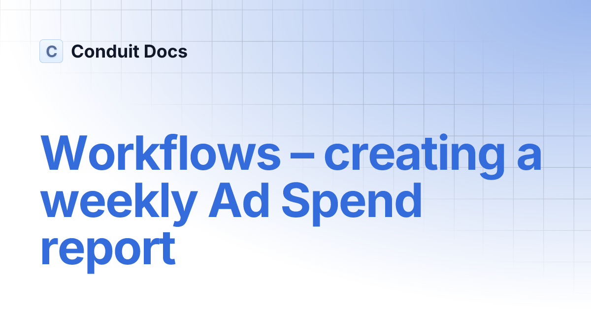 Workflows – creating a weekly Ad Spend report | Conduit Docs