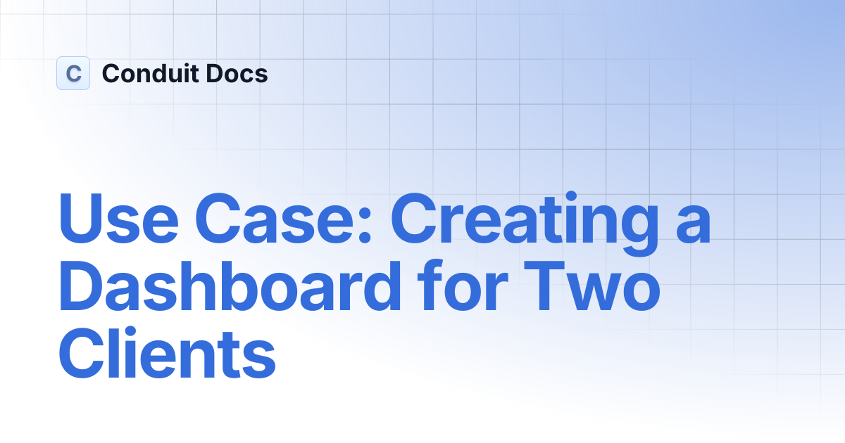 Use Case: Creating a Dashboard for Two Clients | Conduit Docs