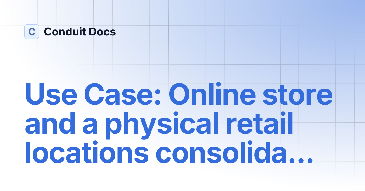 Use Case: Online store and a physical retail locations consolidated | Conduit Docs