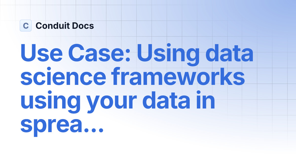 Use Case: Using data science frameworks using your data in spreadsheets Low-Code | Conduit Docs